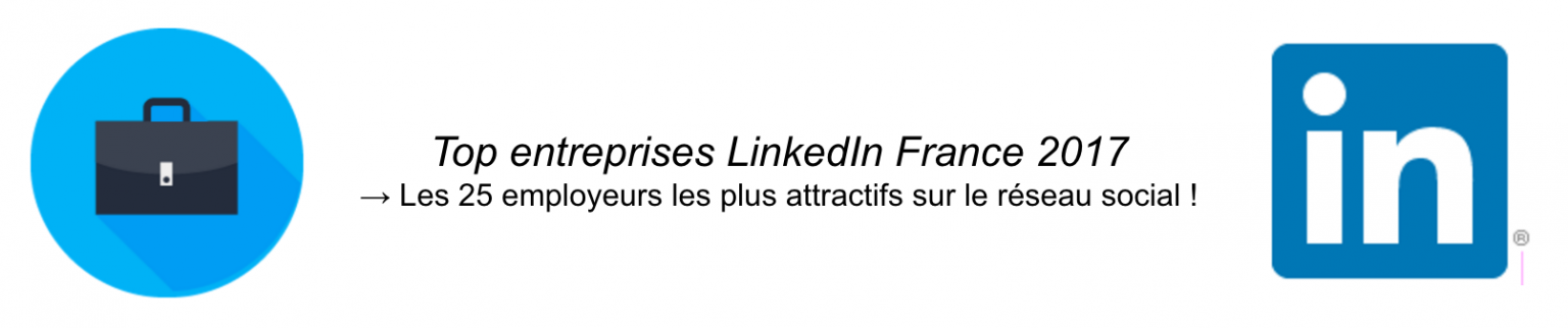 Top entreprises LinkedIn France 2017 : les 25 employeurs les plus ...